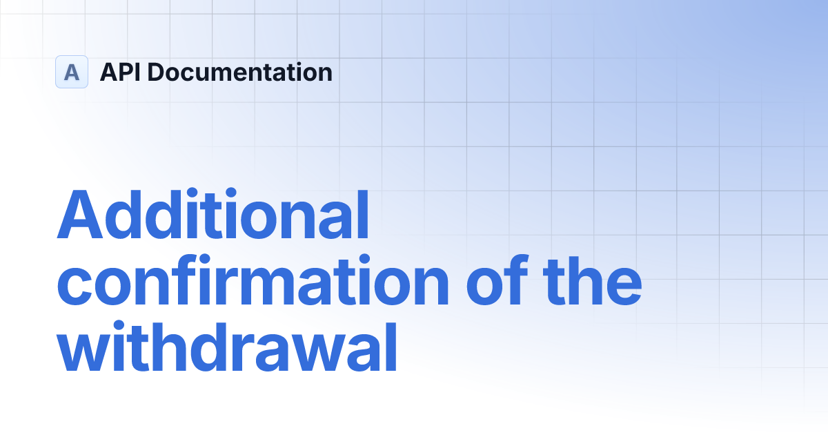 Additional confirmation of the withdrawal | API Documentation